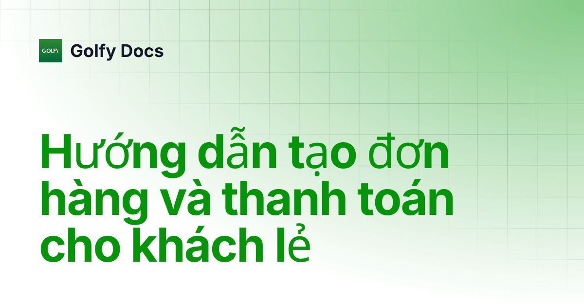 Hướng dẫn tạo đơn hàng và thanh toán cho khách lẻ | Golfy Docs